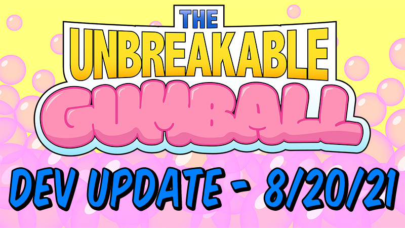 The Unbreakable Gumball - Development Update - 8/20/2021 - Steam News