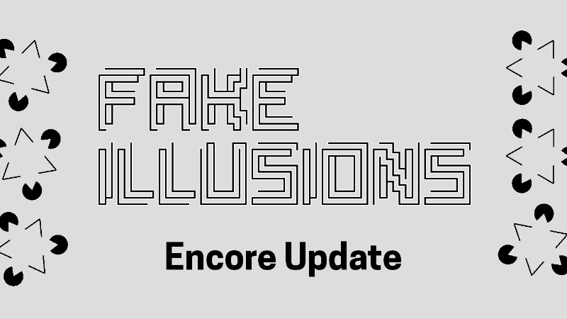 Fake Illusions - v2.0 - Encore update - Steam News