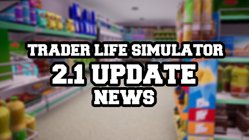 TRADER LIFE SIMULATOR - TRADER LIFE SIMULATOR 2.1 UPDATE NEWS - Steam News