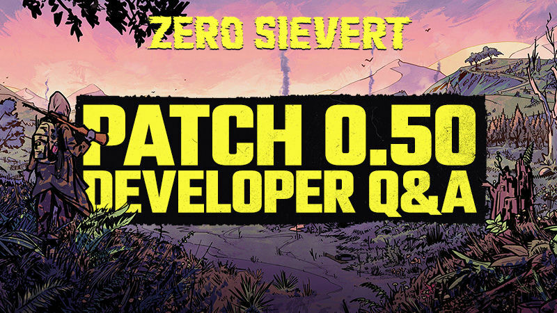 ZERO Sievert - Developer Q&A - Patch 0.50 - Steam News