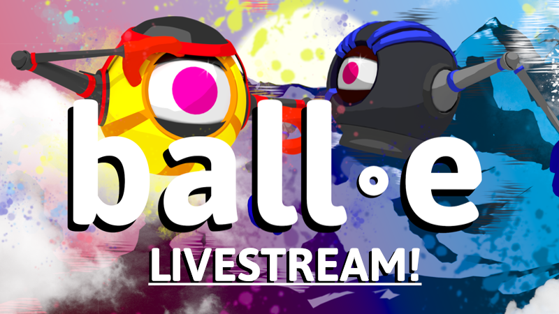 ball-e - ball-e Livestream! - Steam News