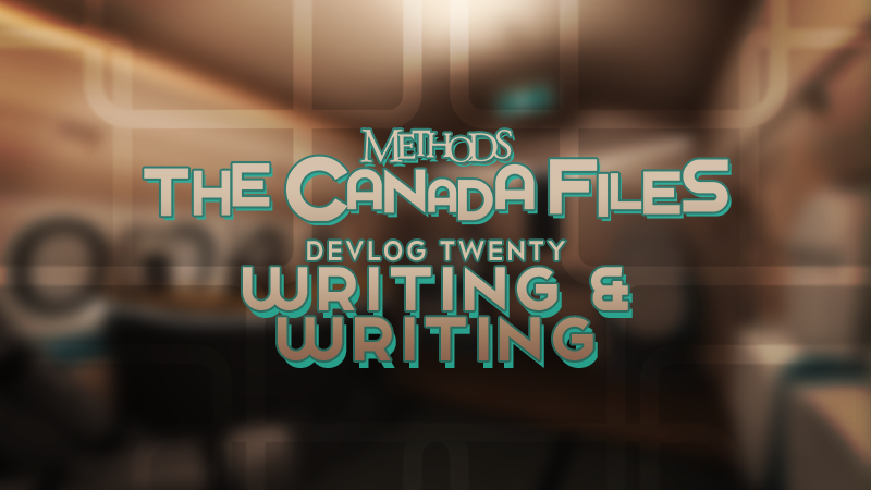 Methods: The Canada Files - Devlog 20: Writing & Writing - Steam News