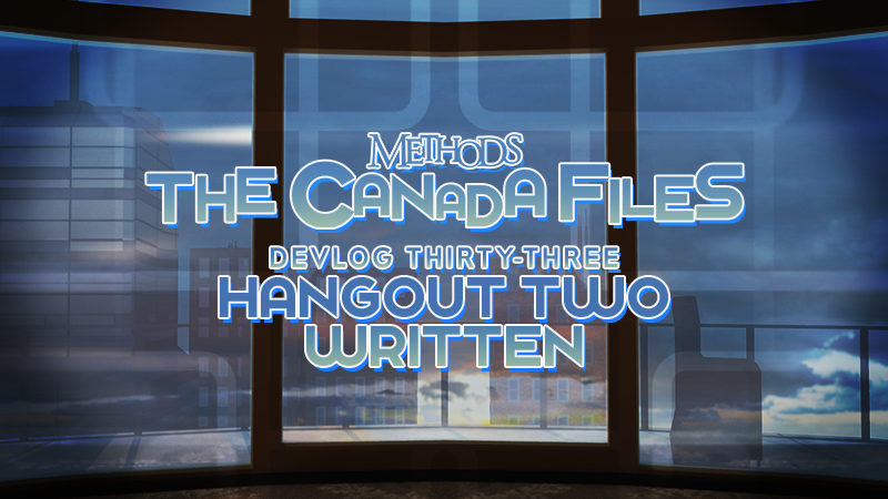 Methods: The Canada Files - Devlog 33: Hangout Two Written - Steam News
