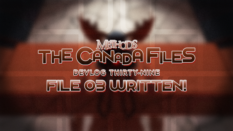 Methods: The Canada Files - Devlog 39: File 03 Written! - Steam News