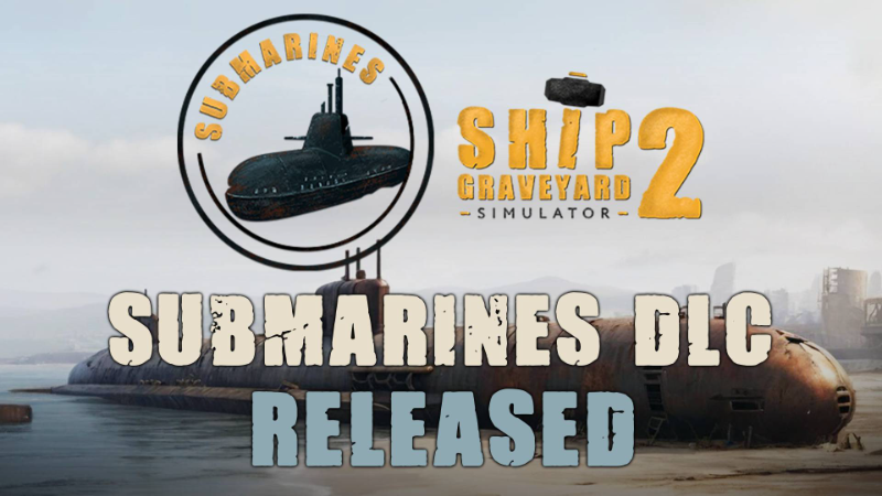 Ship Graveyard Simulator 2 - Submarines DLC Now Available! - Steam News