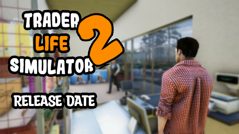 TRADER LIFE SIMULATOR 2 - TRADER LIFE SIMULATOR 2 RELEASE DATE / TIME ...