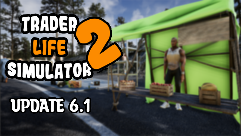 TRADER LIFE SIMULATOR 2 - TRADER LIFE SIMULATOR 2 UPDATE 6.1 - Steam News