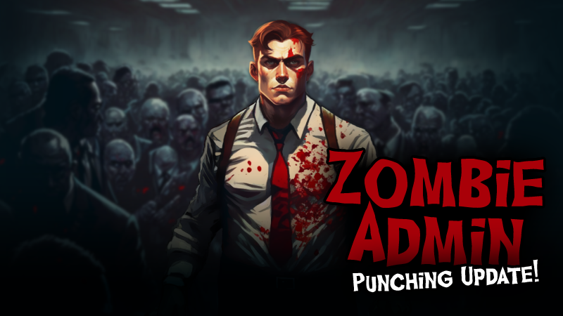 Zombie Admin - 1.6.4 - Punch Your Way to the Top - Steam News
