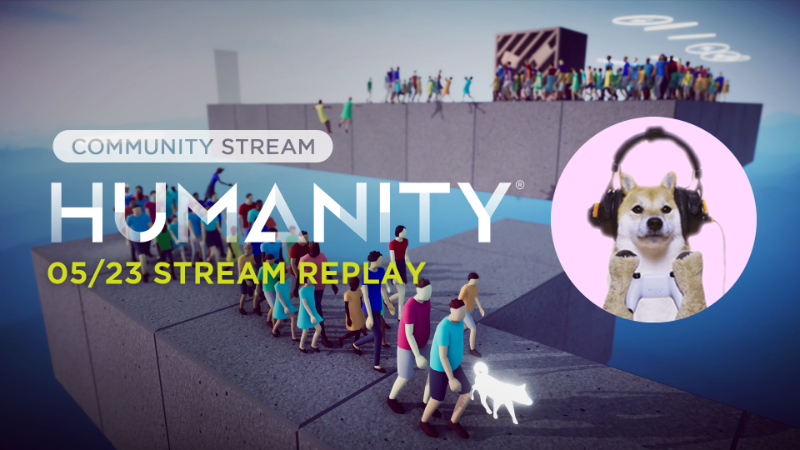 HUMANITY - [HUMANITY Hub Community Stream] 05/23 Stream Replay - Steam News