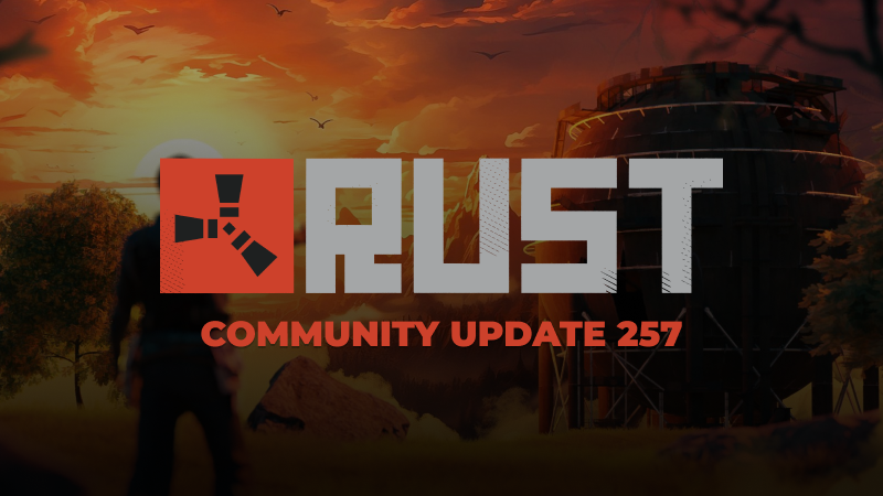 Rust - COMMUNITY UPDATE 257 - Steam News